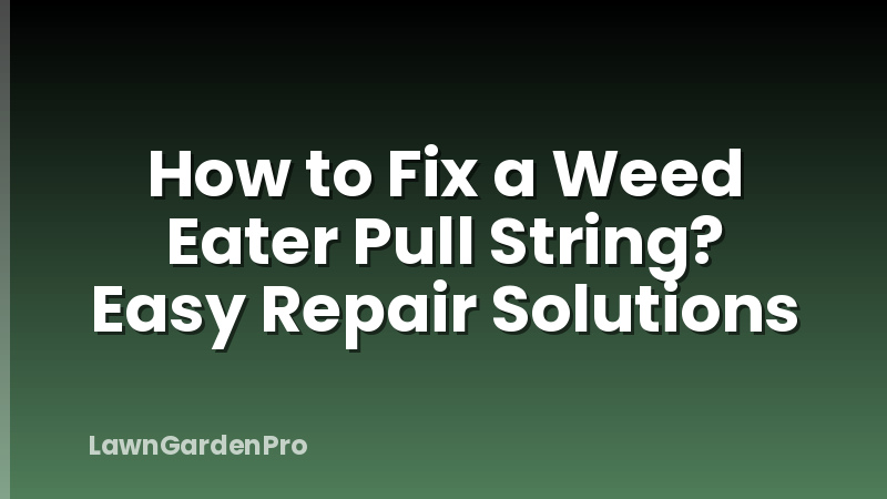 How to Fix a Weed Eater Pull String? Easy Repair Solutions - LawnGardenPro