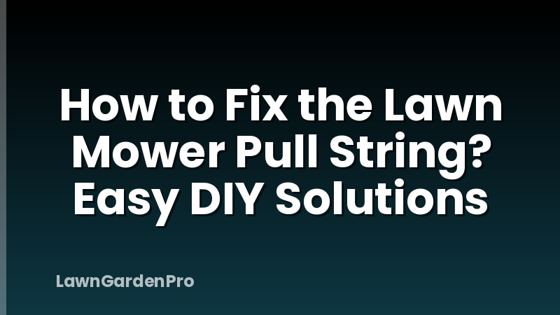 How to Fix the Lawn Mower Pull String? Easy DIY Solutions - LawnGardenPro