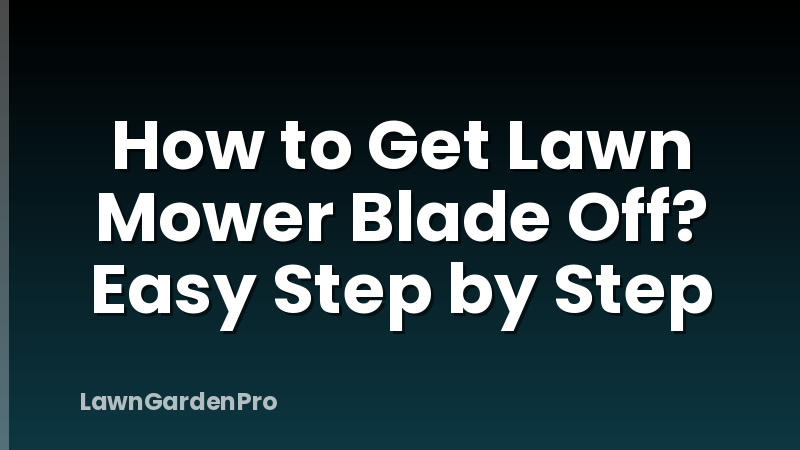 How to Get Lawn Mower Blade Off? Easy Step by Step - LawnGardenPro