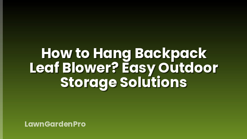 How to Hang Backpack Leaf Blower? Easy Outdoor Storage Solutions ...