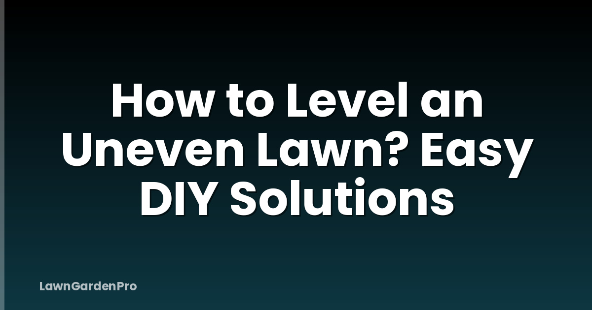 How to Level an Uneven Lawn? Easy DIY Solutions - LawnGardenPro