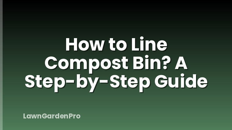 How to Line Compost Bin? A Step-by-Step Guide - LawnGardenPro