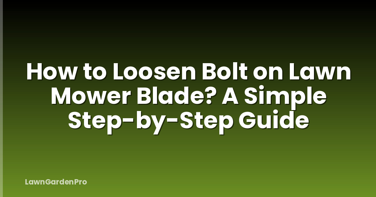 How to Loosen Bolt on Lawn Mower Blade? A Simple Step-by-Step Guide ...