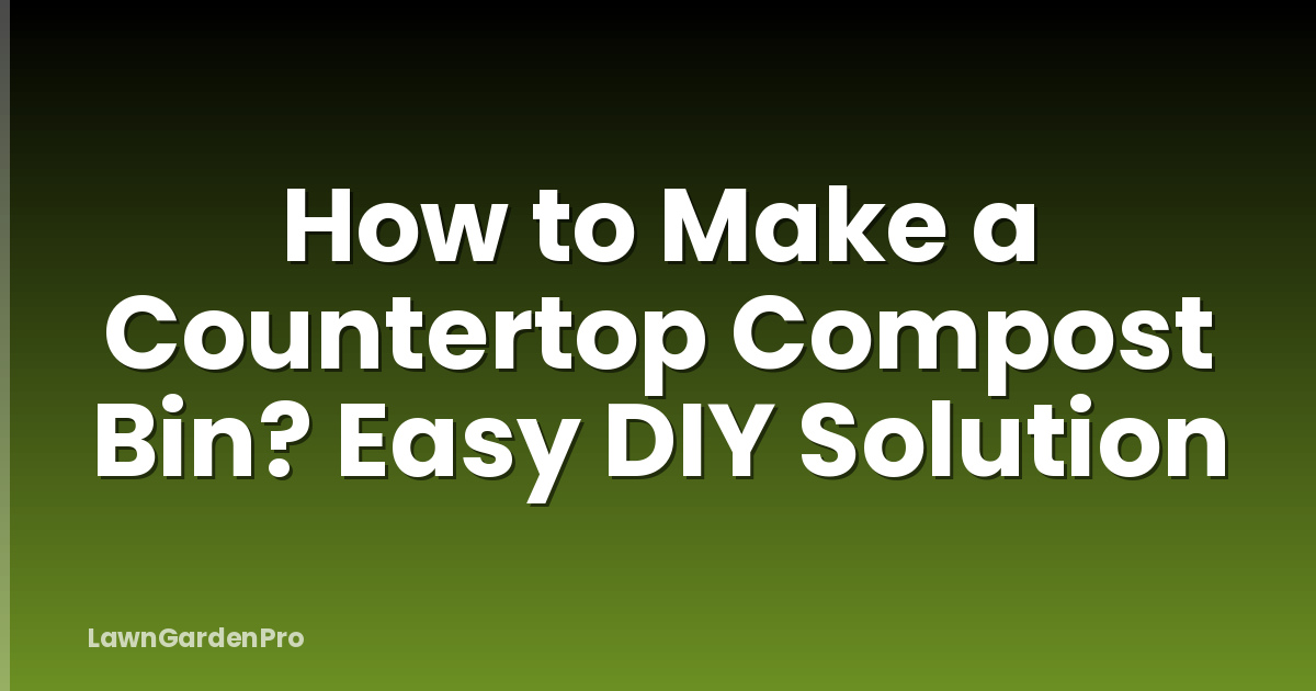 How to Make a Countertop Compost Bin? Easy DIY Solution - LawnGardenPro