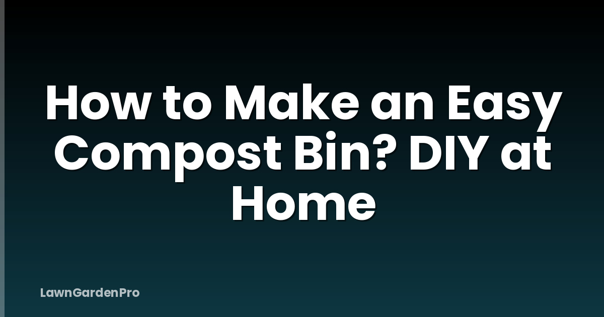 How to Make an Easy Compost Bin? DIY at Home - LawnGardenPro