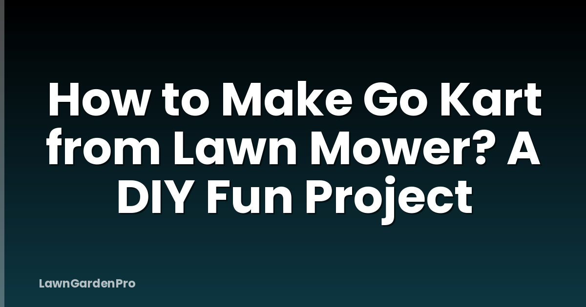 How to Make Go Kart from Lawn Mower? A DIY Fun Project - LawnGardenPro