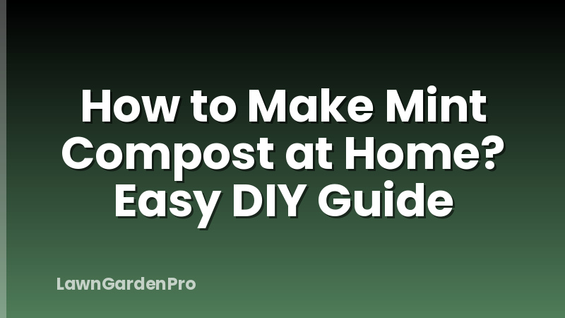 How to Make Mint Compost at Home? Easy DIY Guide - LawnGardenPro