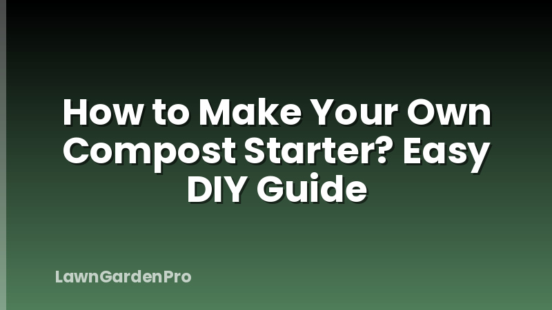 How to Make Your Own Compost Starter? Easy DIY Guide - LawnGardenPro
