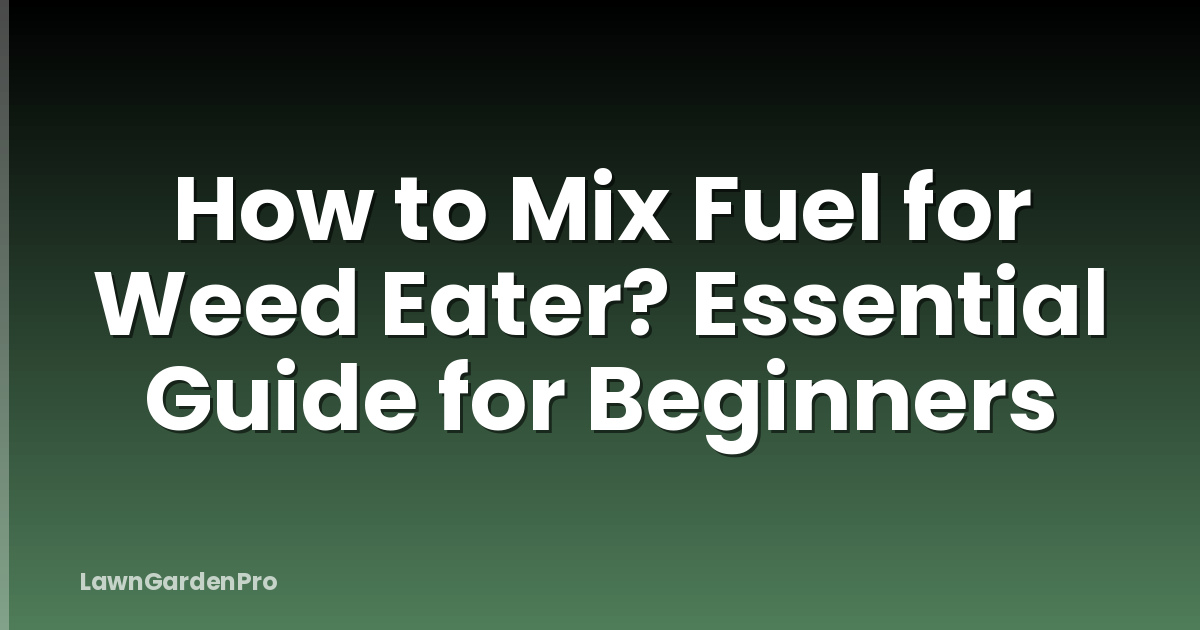 How to Mix Fuel for Weed Eater? Essential Guide for Beginners ...