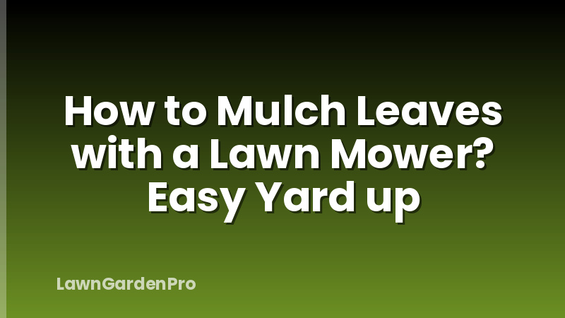 How to Mulch Leaves with a Lawn Mower? Easy Yard up - LawnGardenPro