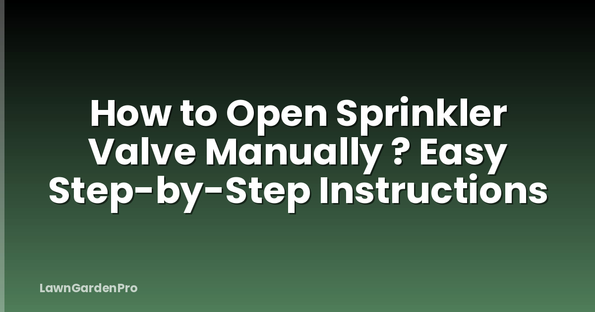 How to Open Sprinkler Valve Manually ? Easy Step-by-Step Instructions ...