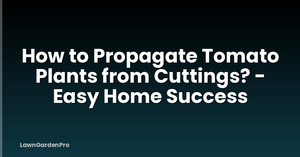 How to Propagate Tomato Plants from Cuttings? - Easy Home Success ...