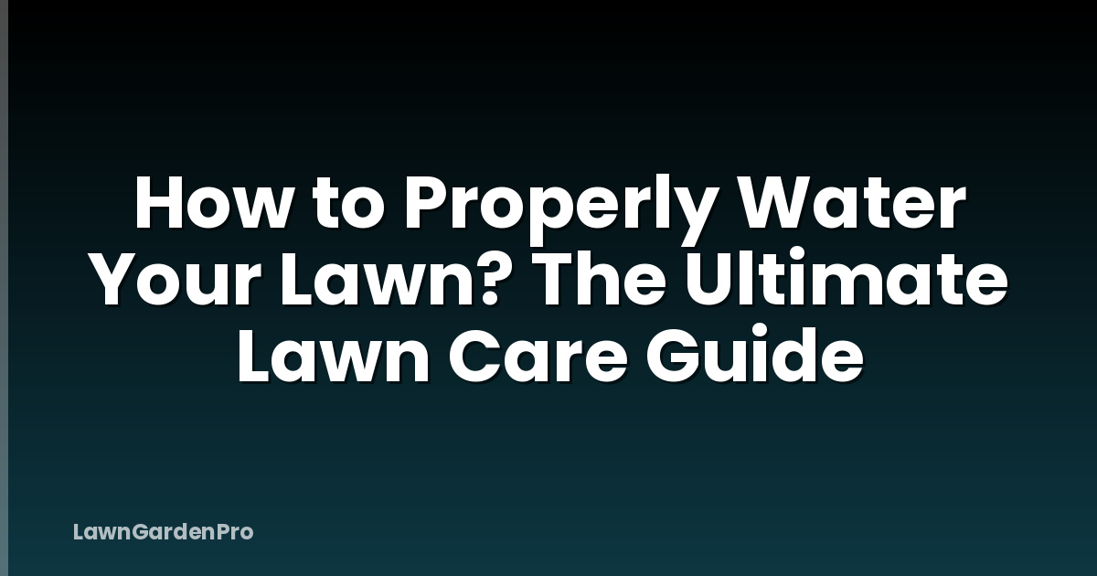 How to Properly Water Your Lawn? The Ultimate Lawn Care Guide ...