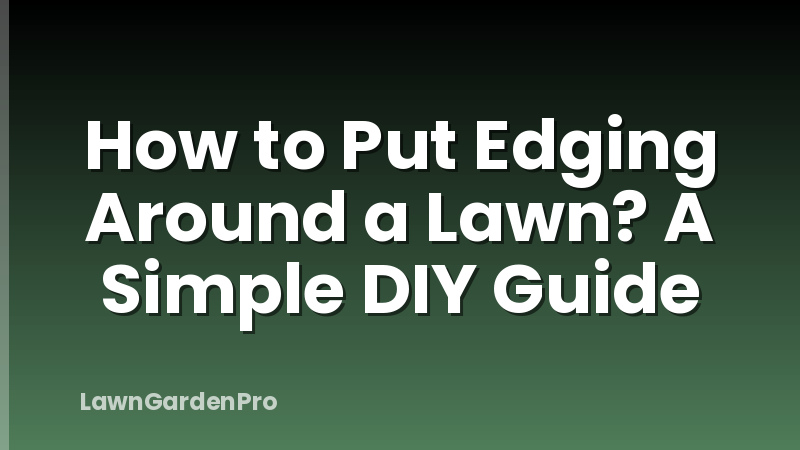 How to Put Edging Around a Lawn? A Simple DIY Guide - LawnGardenPro