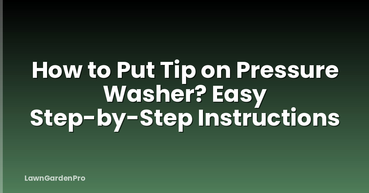 How to Put Tip on Pressure Washer? Easy Step-by-Step Instructions ...