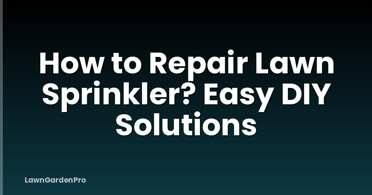 How to Repair Lawn Sprinkler? Easy DIY Solutions - LawnGardenPro