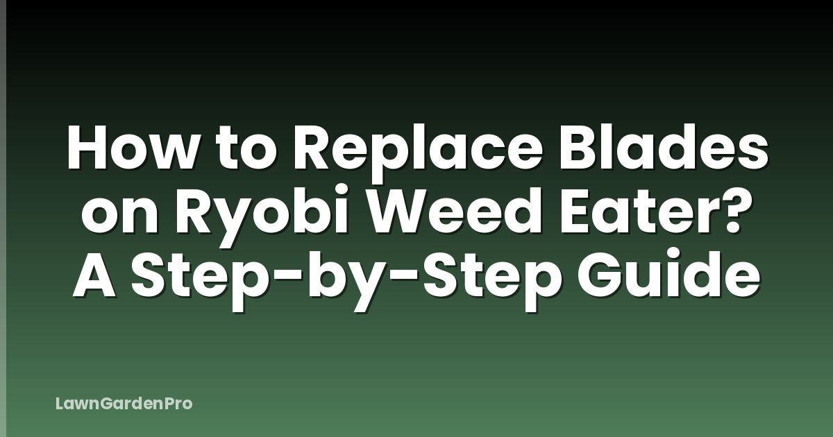 How to Replace Blades on Ryobi Weed Eater? A Step-by-Step Guide ...