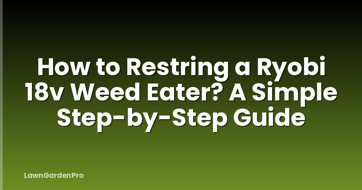 How to Restring a Ryobi 18v Weed Eater? A Simple Step-by-Step Guide ...