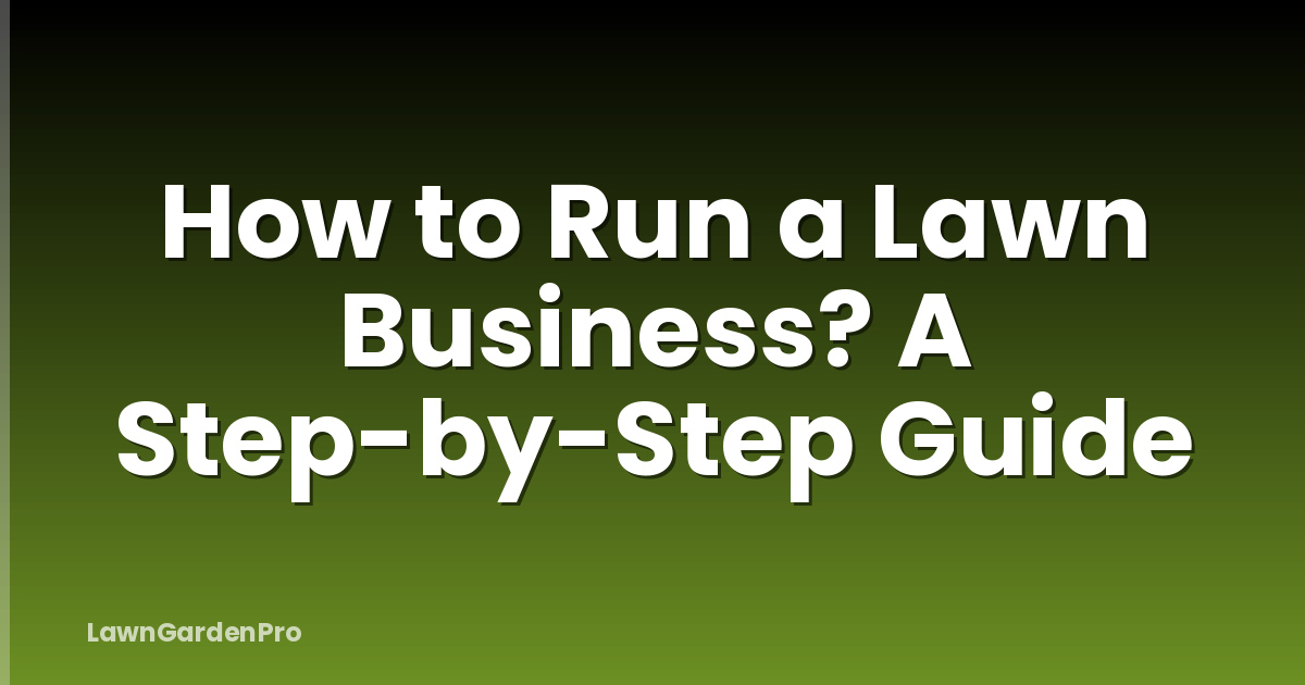 How to Run a Lawn Business? A Step-by-Step Guide - LawnGardenPro