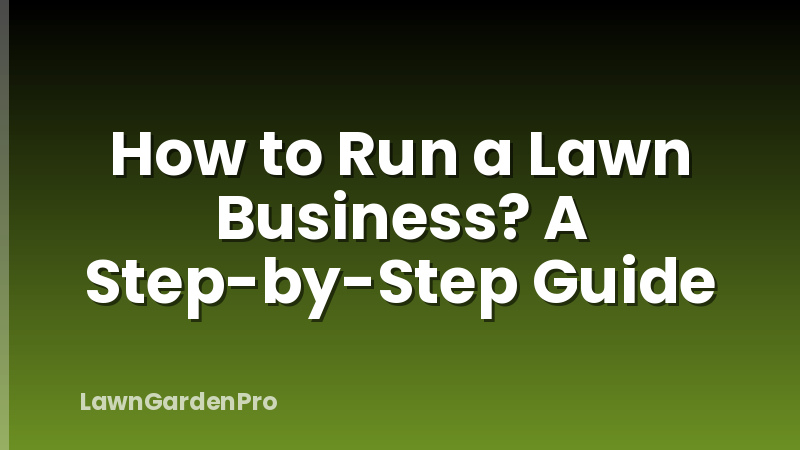 How to Run a Lawn Business? A Step-by-Step Guide - LawnGardenPro