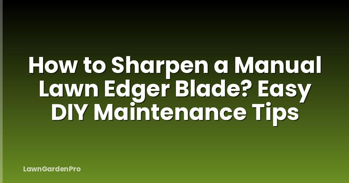 How to Sharpen a Manual Lawn Edger Blade? Easy DIY Maintenance Tips ...