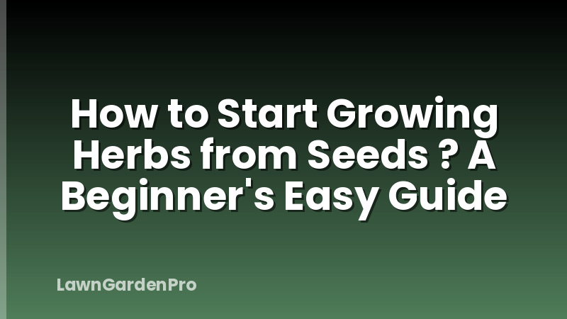 How to Start Growing Herbs from Seeds ? A Beginner's Easy Guide ...
