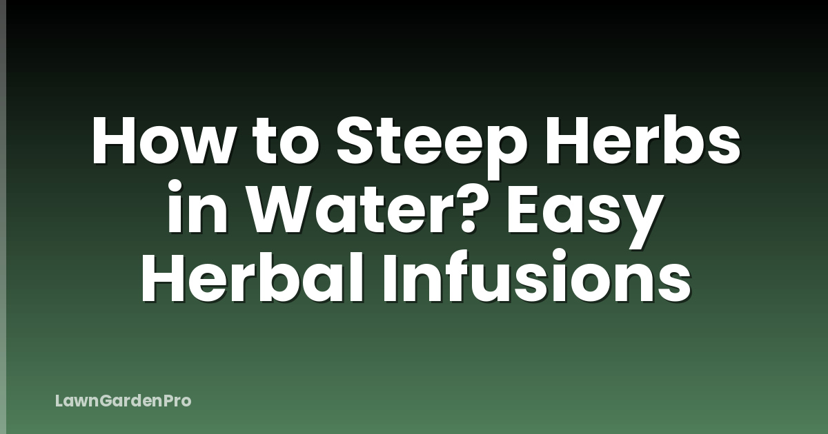How to Steep Herbs in Water? Easy Herbal Infusions - LawnGardenPro