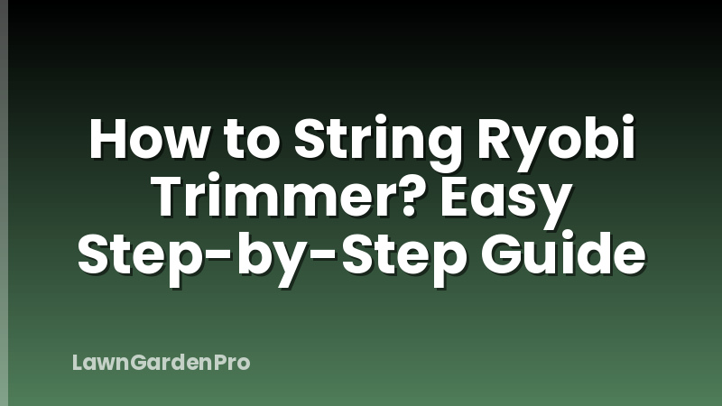 How to String Ryobi Trimmer? Easy Step-by-Step Guide - LawnGardenPro
