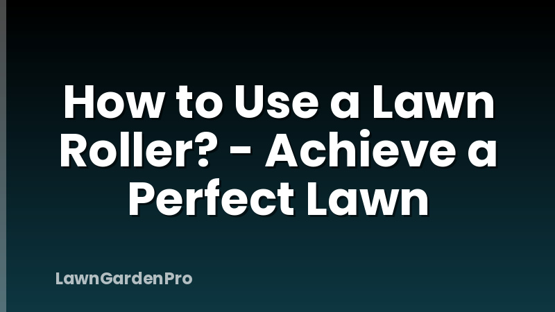 How to Use a Lawn Roller? - Achieve a Perfect Lawn - LawnGardenPro