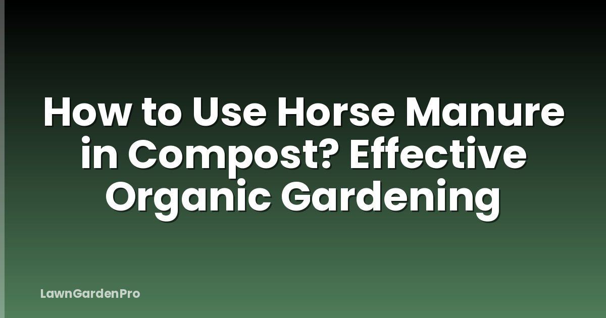 How to Use Horse Manure in Compost? Effective Organic Gardening ...