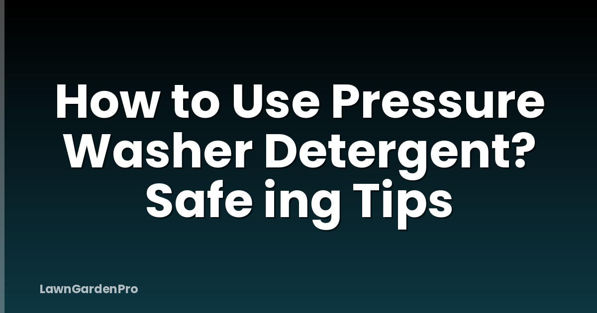How to Use Pressure Washer Detergent? Safe ing Tips - LawnGardenPro