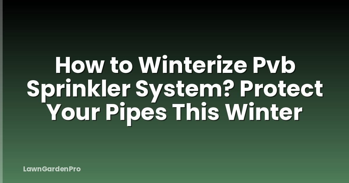 How to Winterize Pvb Sprinkler System? Protect Your Pipes This Winter ...