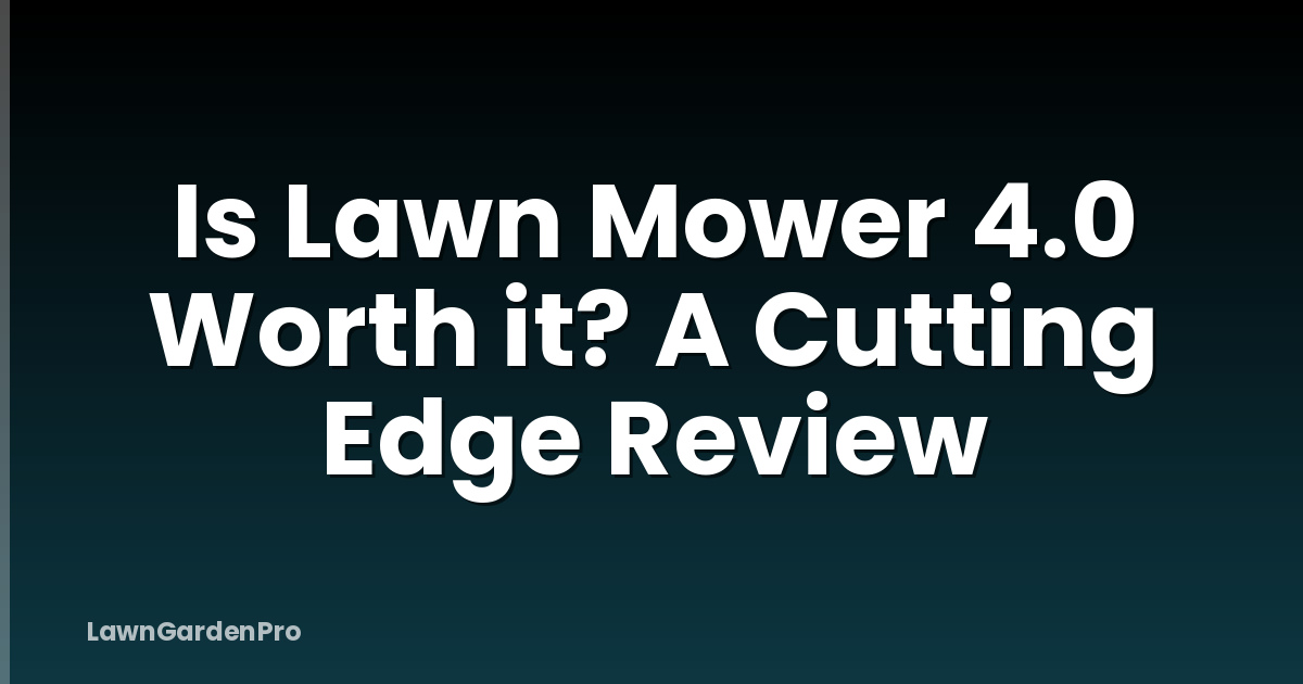 Is Lawn Mower 4.0 Worth it? A Cutting Edge Review - LawnGardenPro