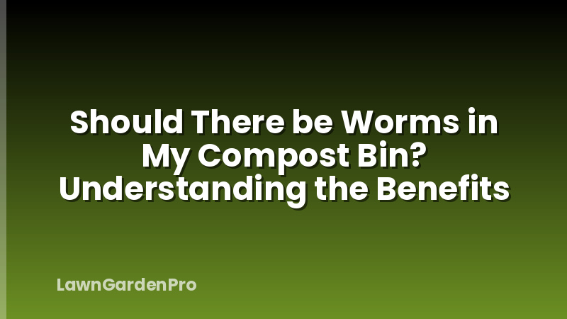 Should There be Worms in My Compost Bin? Understanding the Benefits ...
