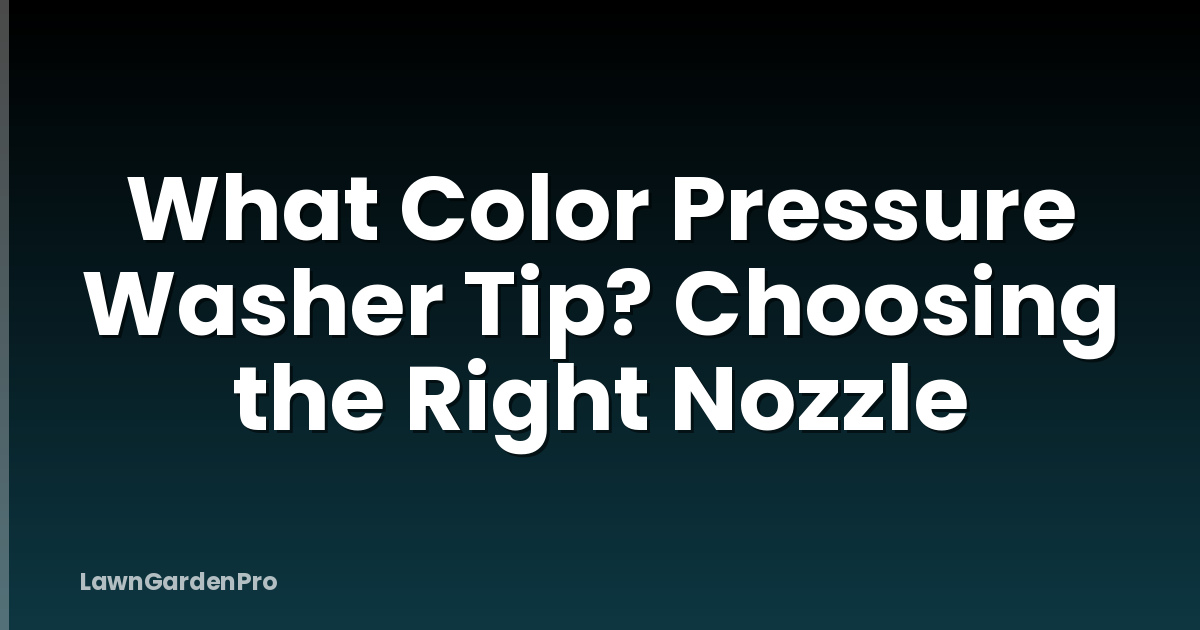 What Color Pressure Washer Tip? Choosing the Right Nozzle - LawnGardenPro