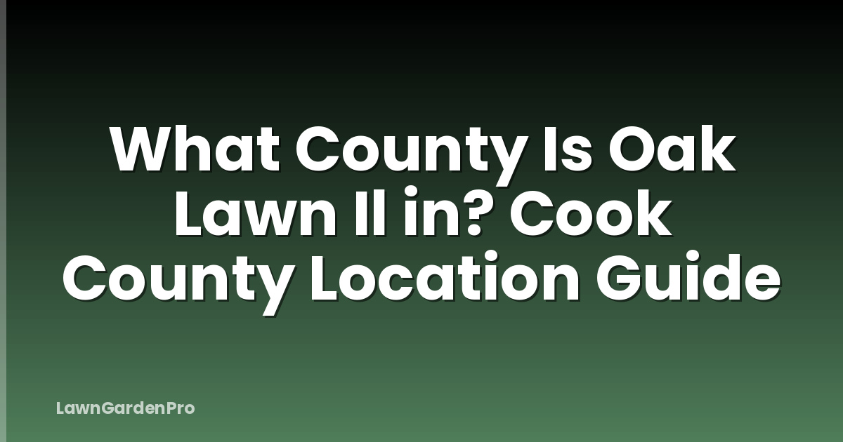 What County Is Oak Lawn Il in? Cook County Location Guide - LawnGardenPro