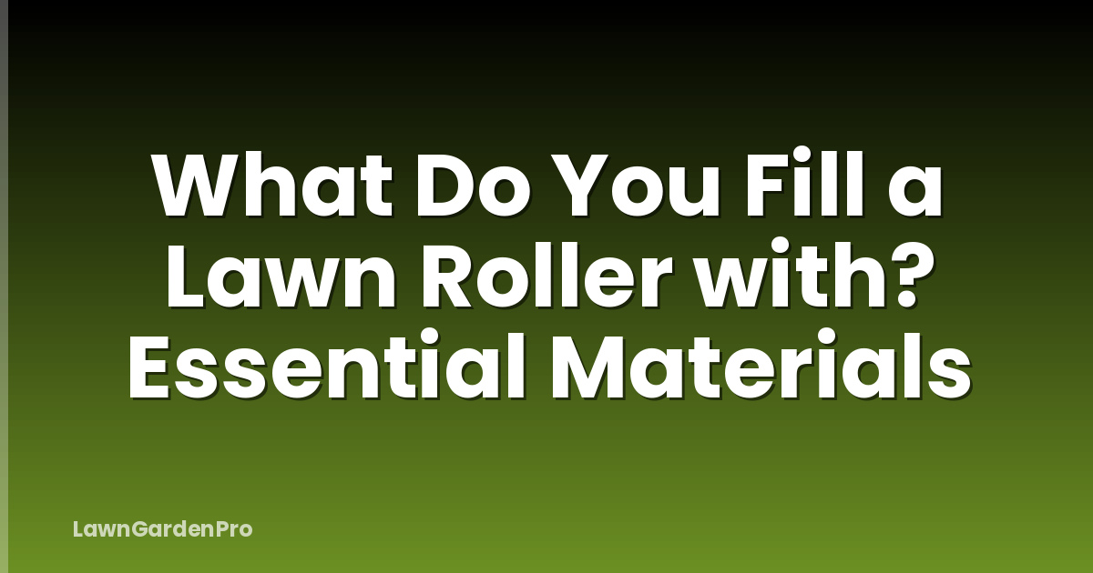 What Do You Fill a Lawn Roller with? Essential Materials - LawnGardenPro