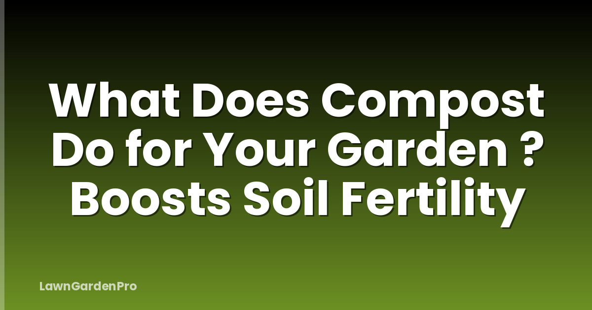 What Does Compost Do for Your Garden ? Boosts Soil Fertility ...