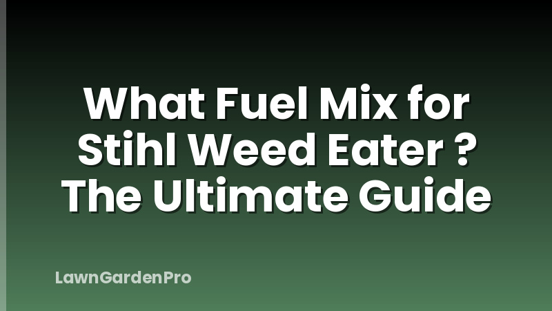 What Fuel Mix for Stihl Weed Eater ? The Ultimate Guide - LawnGardenPro