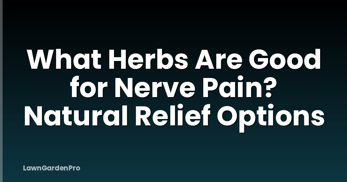 What Herbs Are Good for Nerve Pain? Natural Relief Options - LawnGardenPro
