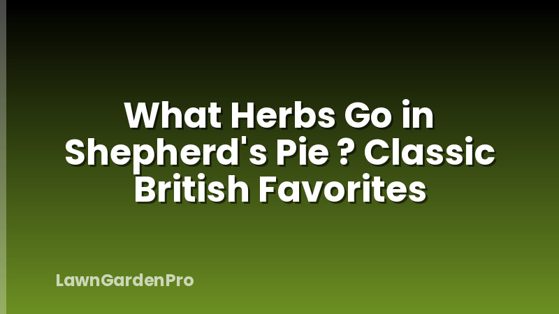What Herbs Go in Shepherd's Pie ? Classic British Favorites - LawnGardenPro