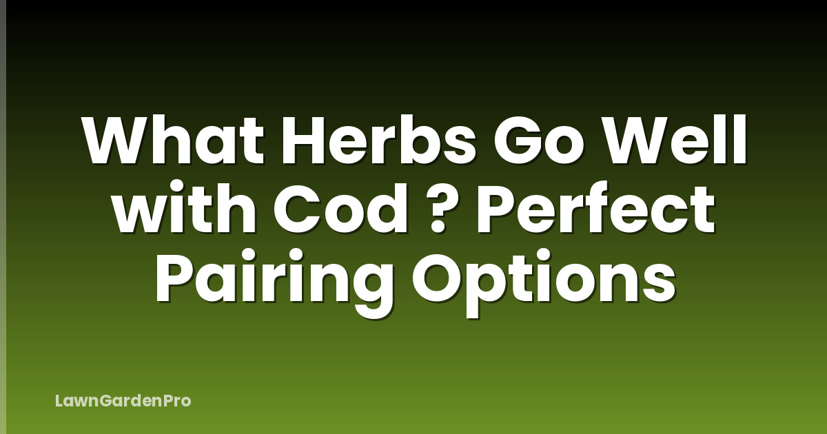 What Herbs Go Well with Cod ? Perfect Pairing Options - LawnGardenPro