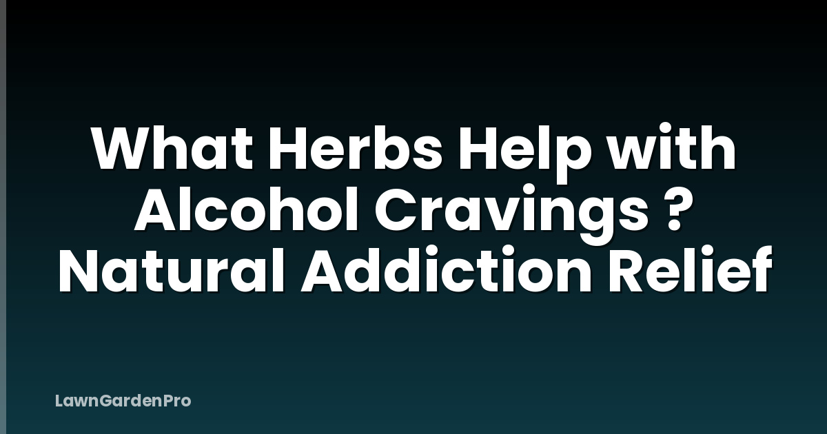 What Herbs Help with Alcohol Cravings ? Natural Addiction Relief ...