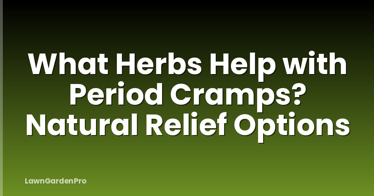 What Herbs Help with Period Cramps? Natural Relief Options - LawnGardenPro