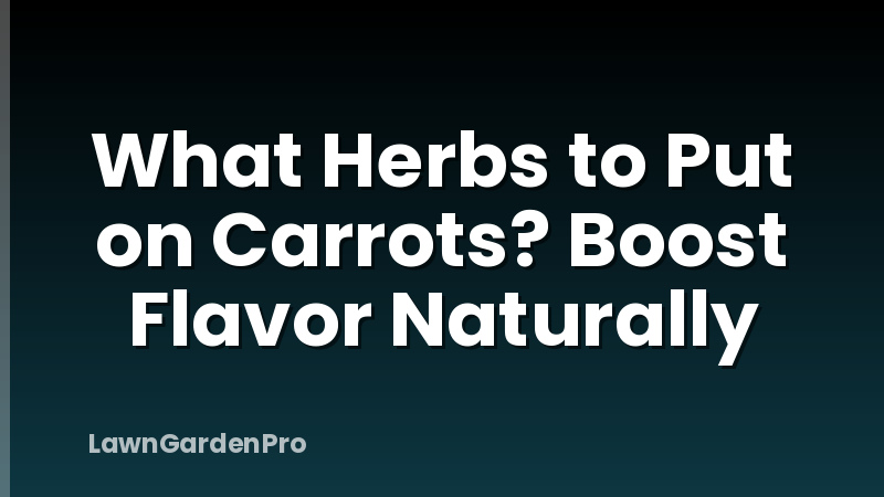 What Herbs to Put on Carrots? Boost Flavor Naturally - LawnGardenPro