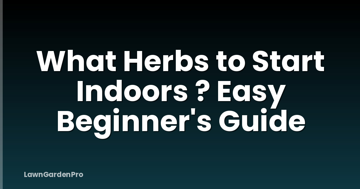 What Herbs to Start Indoors ? Easy Beginner's Guide - LawnGardenPro