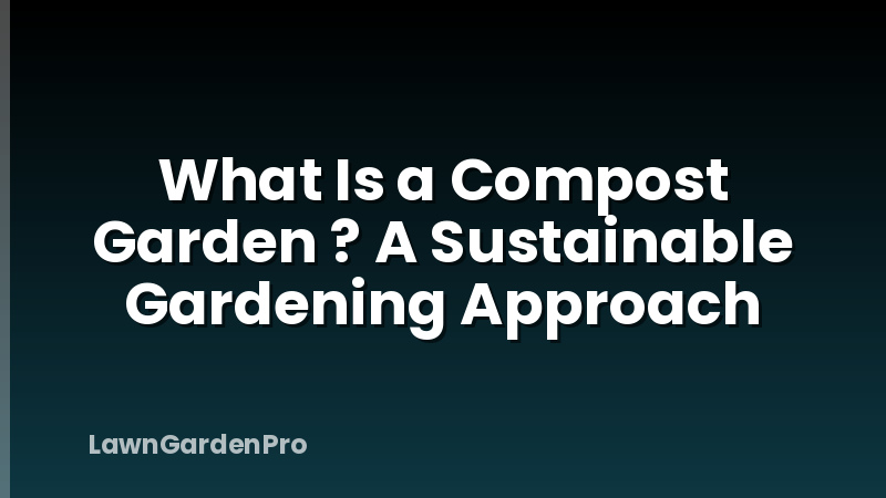 What Is a Compost Garden ? A Sustainable Gardening Approach - LawnGardenPro