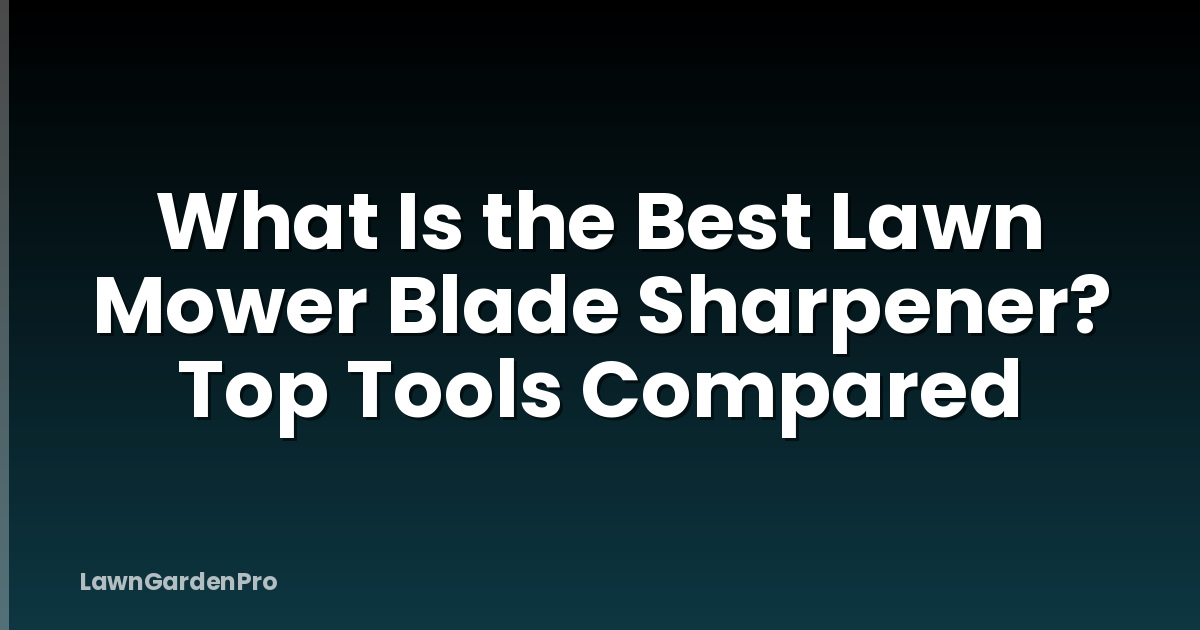 What Is the Best Lawn Mower Blade Sharpener? Top Tools Compared ...