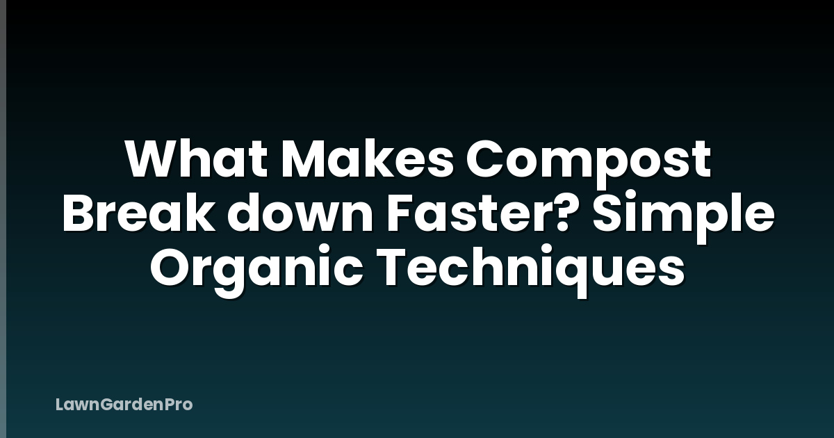 What Makes Compost Break down Faster? Simple Organic Techniques ...