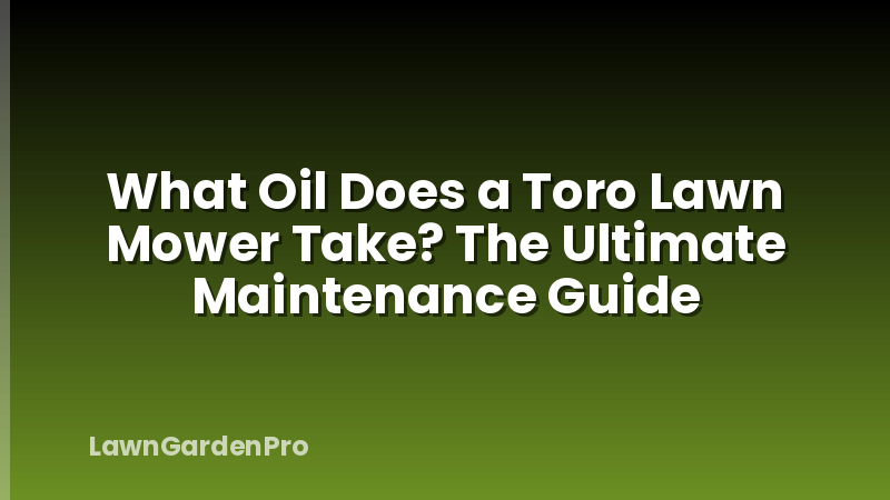 What Oil Does a Toro Lawn Mower Take? The Ultimate Maintenance Guide ...